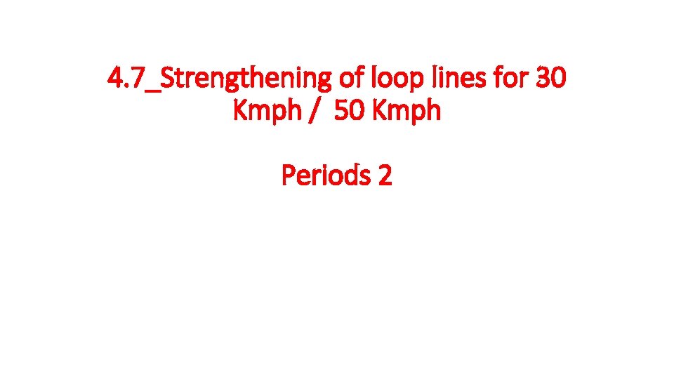 4 7Strengthening of loop lines for 30 Kmph