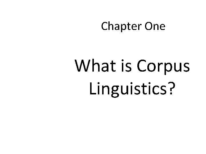 Chapter One What is Corpus Linguistics the meaning