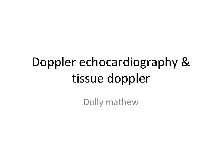 Doppler echocardiography tissue doppler Dolly mathew Properties of