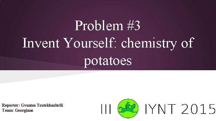 Problem 3 Invent Yourself chemistry of potatoes Reporter