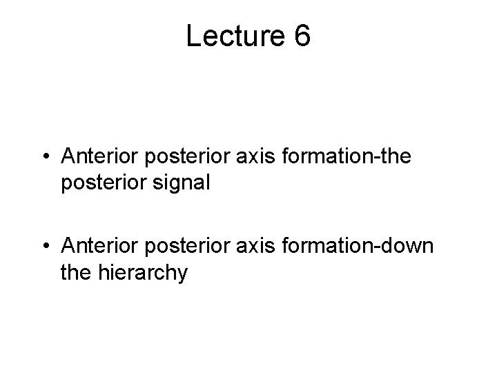 Lecture 6 Anterior posterior axis formationthe posterior signal