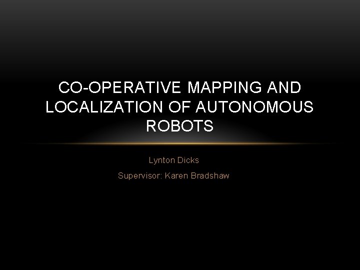 COOPERATIVE MAPPING AND LOCALIZATION OF AUTONOMOUS ROBOTS Lynton
