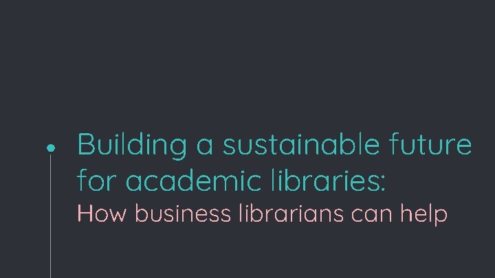 Building a sustainable future for academic libraries How