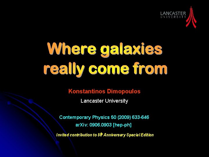 Konstantinos Dimopoulos Lancaster University Contemporary Physics 50 2009