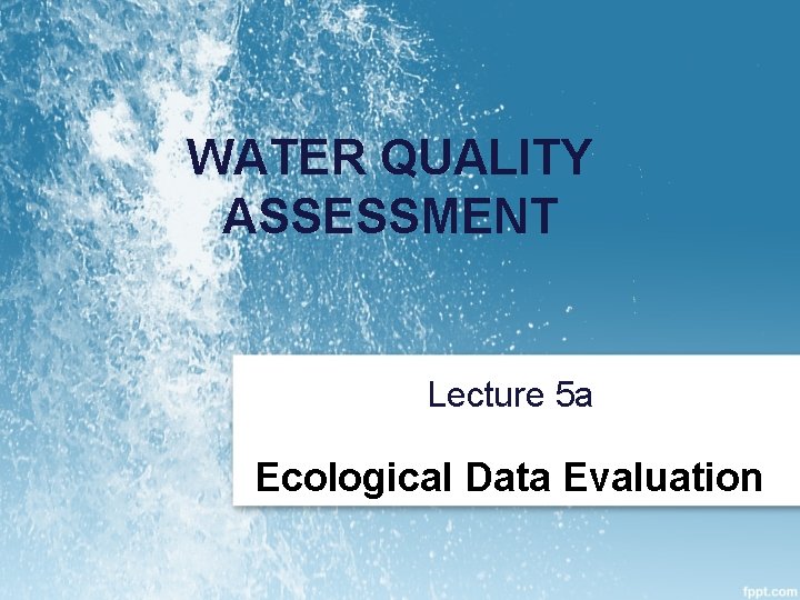 WATER QUALITY ASSESSMENT Lecture 5 a Ecological Data