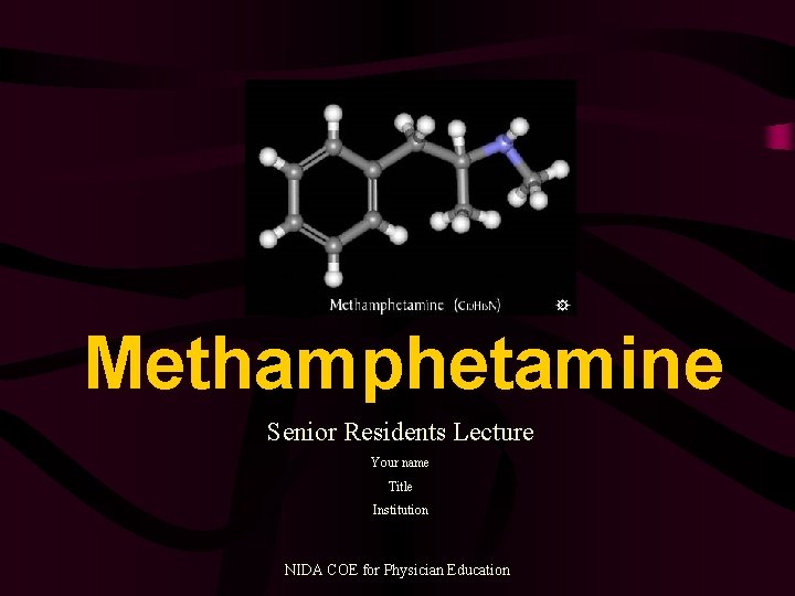Methamphetamine Senior Residents Lecture Your name Title Institution