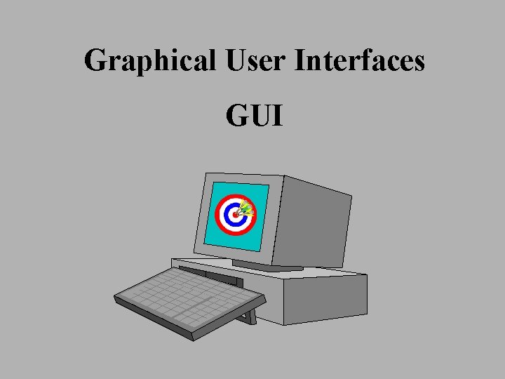 Graphical User Interfaces GUI Commonly pronounced GUI GOOEE