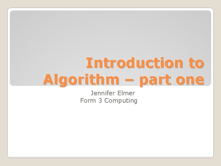 Introduction to Algorithm part one Jennifer Elmer Form