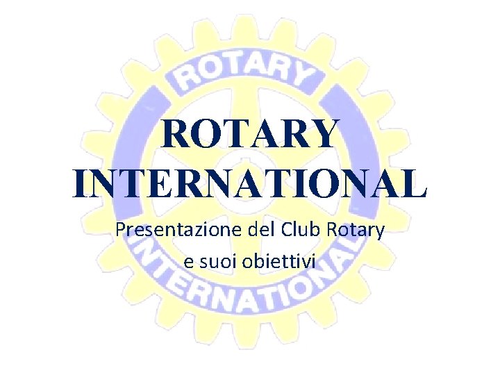 ROTARY INTERNATIONAL Presentazione del Club Rotary e suoi