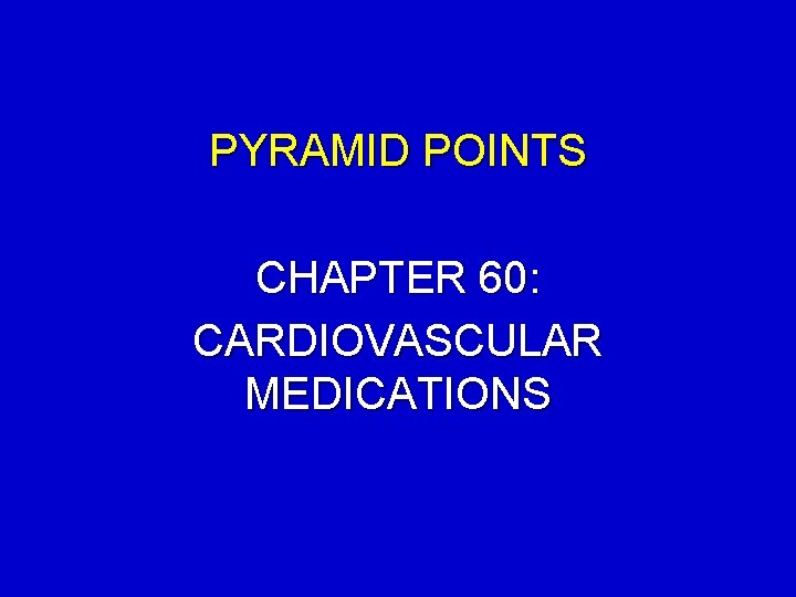 PYRAMID POINTS CHAPTER 60 CARDIOVASCULAR MEDICATIONS PYRAMID POINTS