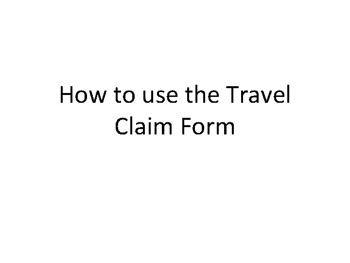 How to use the Travel Claim Form Getting