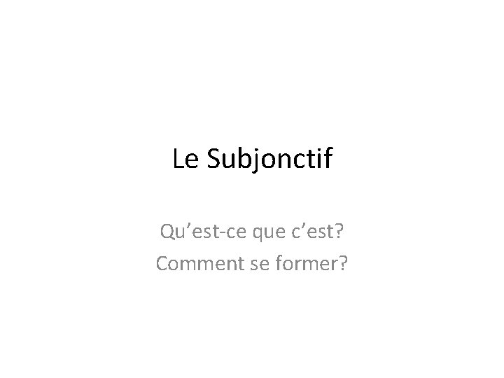 Le Subjonctif Questce que cest Comment se former