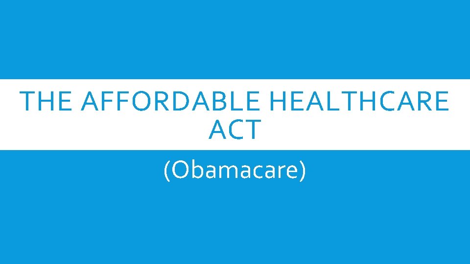 THE AFFORDABLE HEALTHCARE ACT Obamacare WHAT AND WHEN