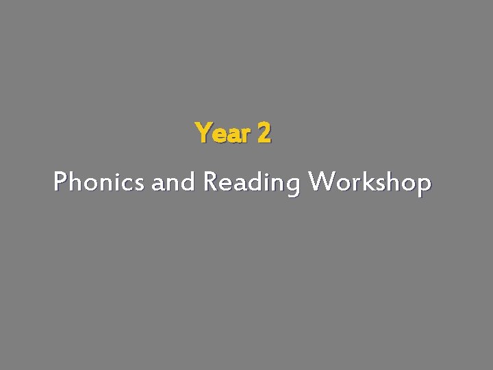 Year 2 Phonics and Reading Workshop Phonics in