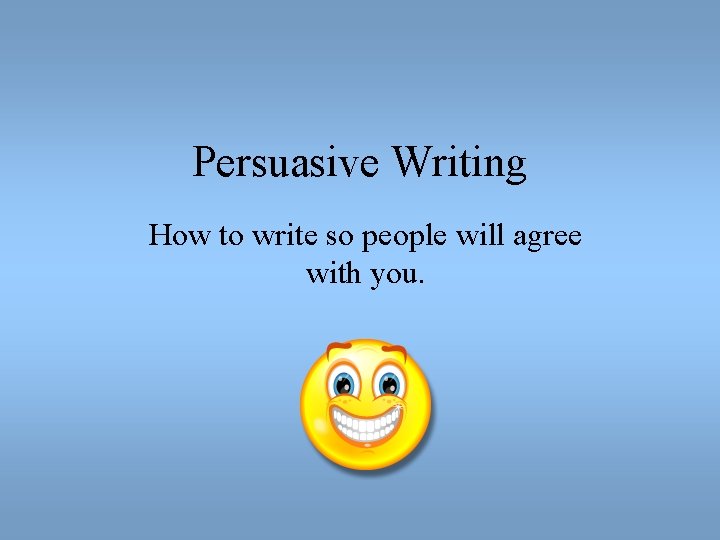 Persuasive Writing How to write so people will