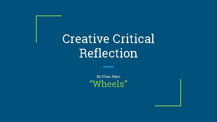Creative Critical Reflection By Ethan Mayo Wheels How