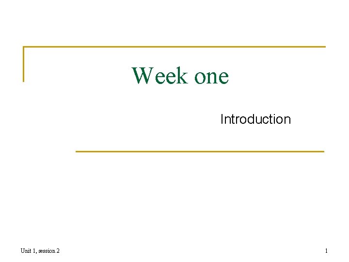 Week one Introduction Unit 1 session 2 1