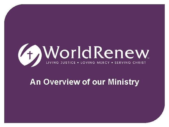 An Overview of our Ministry World Renew compelled