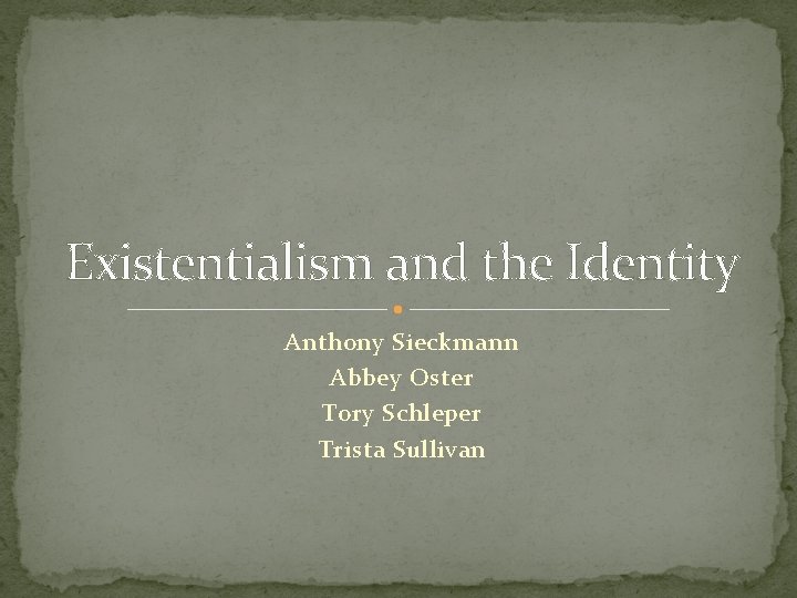 Existentialism and the Identity Anthony Sieckmann Abbey Oster