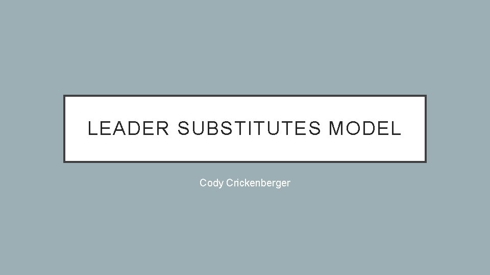 LEADER SUBSTITUTES MODEL Cody Crickenberger SIGNIFICANCE The leadership