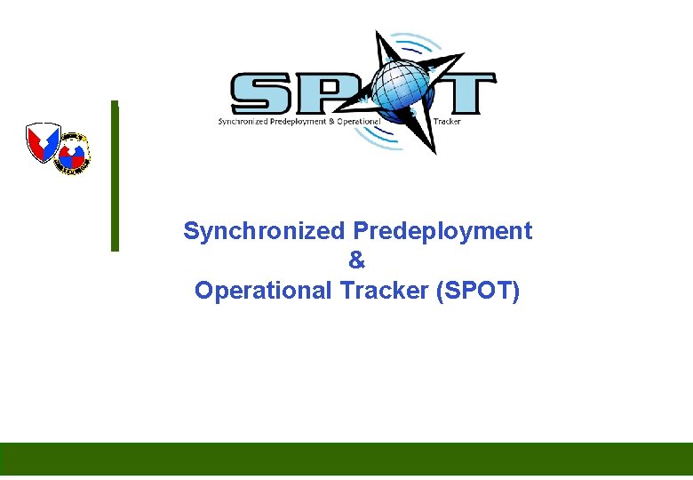 Synchronized Predeployment Operational Tracker SPOT Overview Three core