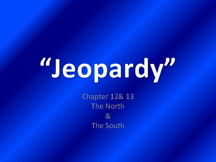 Jeopardy Chapter 12 13 The North The South