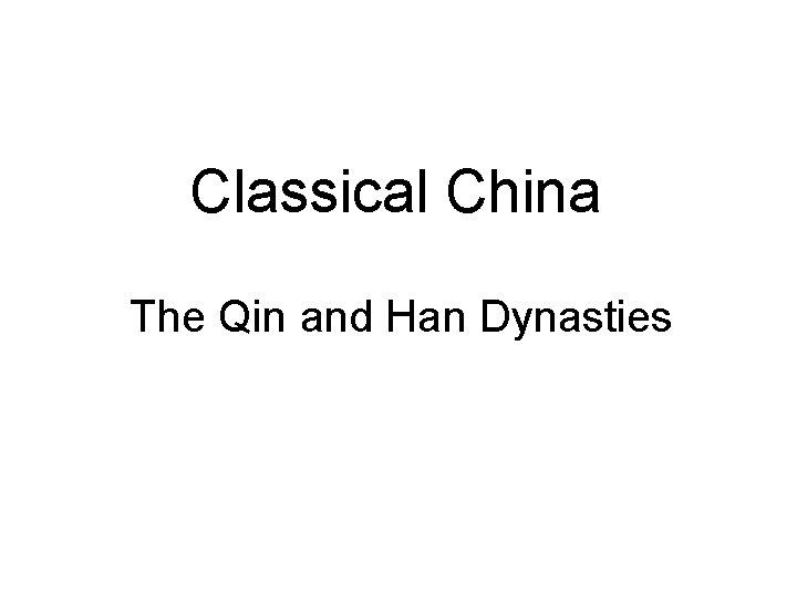 Classical China The Qin and Han Dynasties Classical