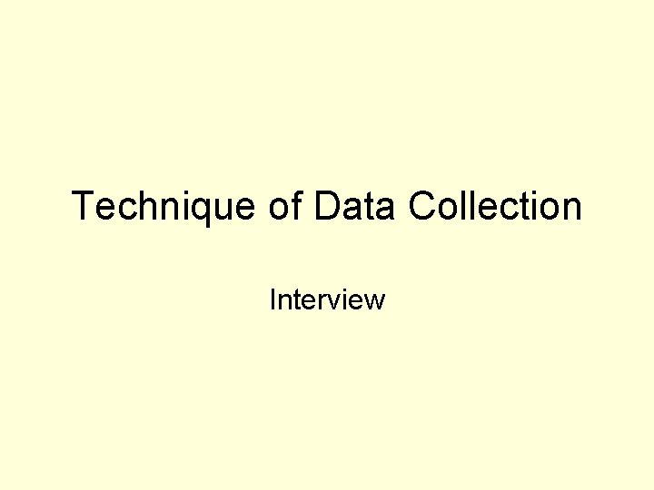 Technique of Data Collection Interview The Interview may