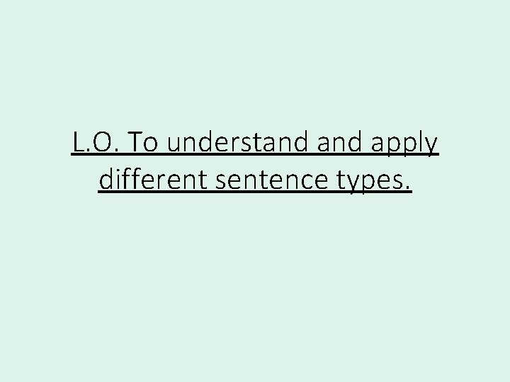 L O To understand apply different sentence types