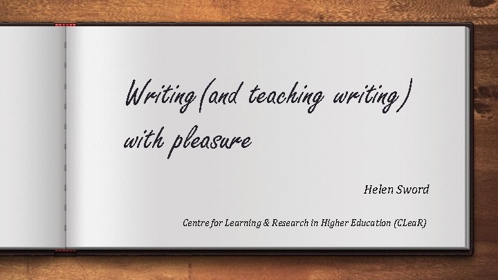 Writingand teaching writing with pleasure Helen Sword Centre