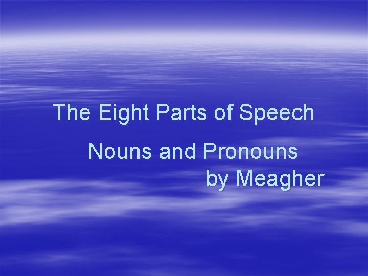 The Eight Parts of Speech Nouns and Pronouns