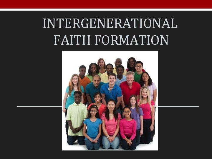 INTERGENERATIONAL FAITH FORMATION Immersion into the Faith Community