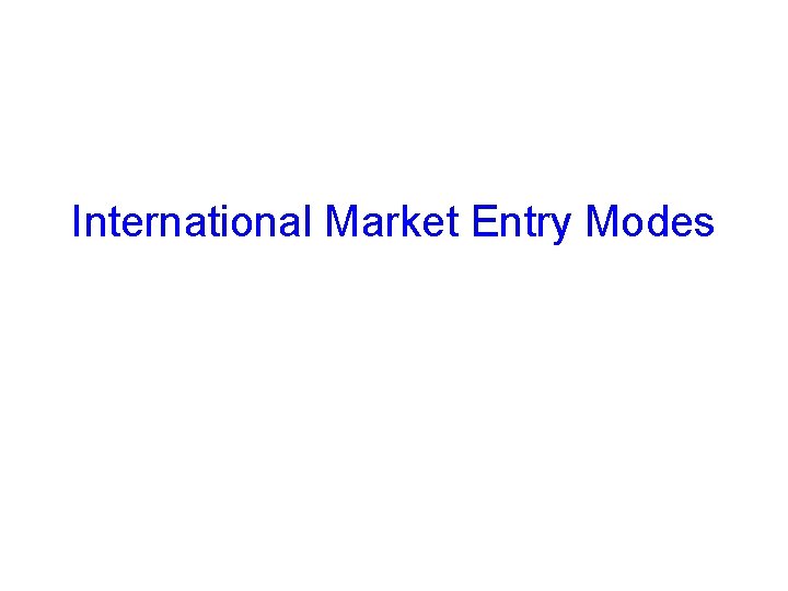 International Market Entry Modes Objectives Objectives Learning Explain