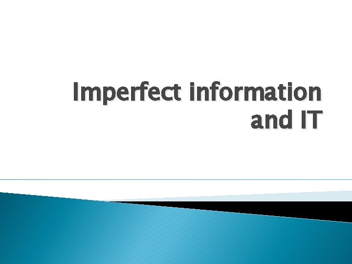 Imperfect information and IT On previous lesson Knowing