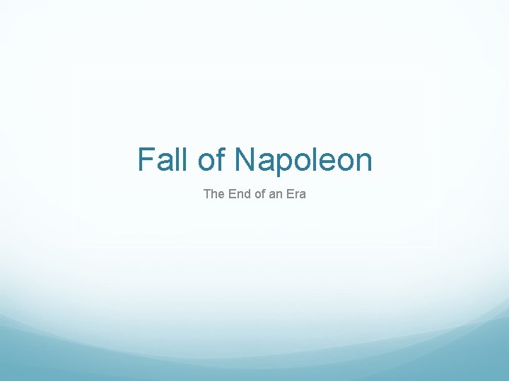 Fall of Napoleon The End of an Era