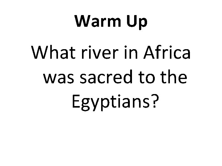 Warm Up What river in Africa was sacred