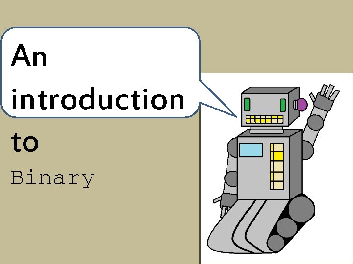An introduction to Binary Binary is the language