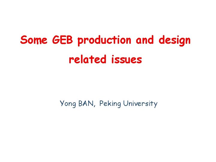 Some GEB production and design related issues Yong