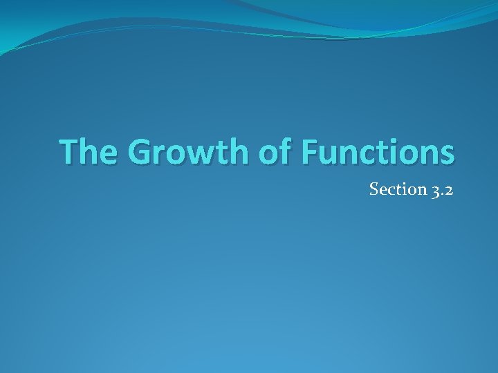 The Growth of Functions Section 3 2 Section