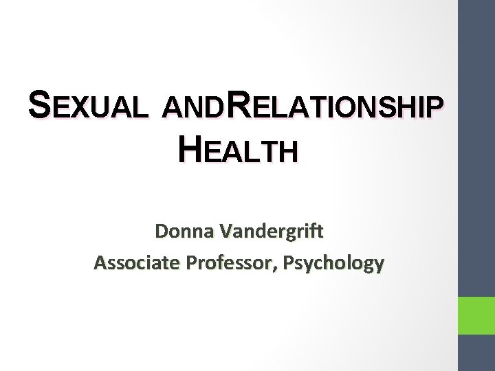 SEXUAL ANDRELATIONSHIP HEALTH Donna Vandergrift Associate Professor ...