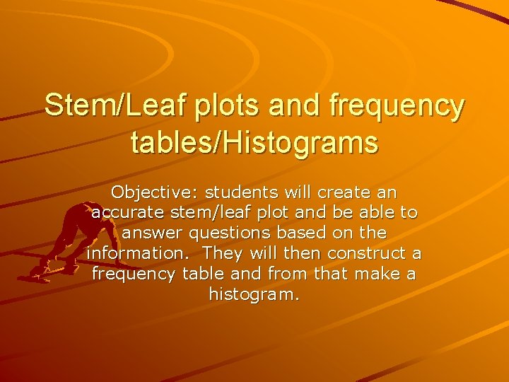 StemLeaf plots and frequency tablesHistograms Objective students will