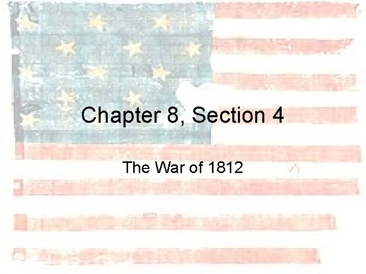 Chapter 8 Section 4 The War of 1812
