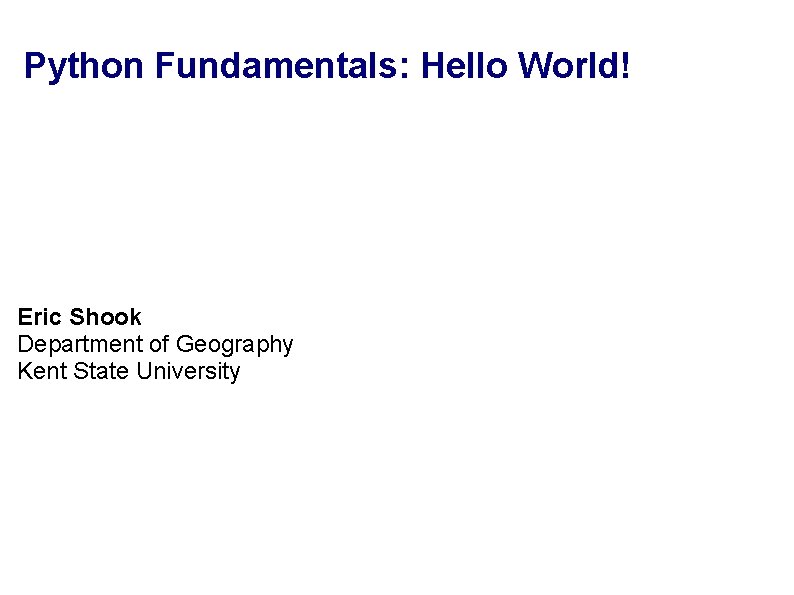 Python Fundamentals Hello World Eric Shook Department of