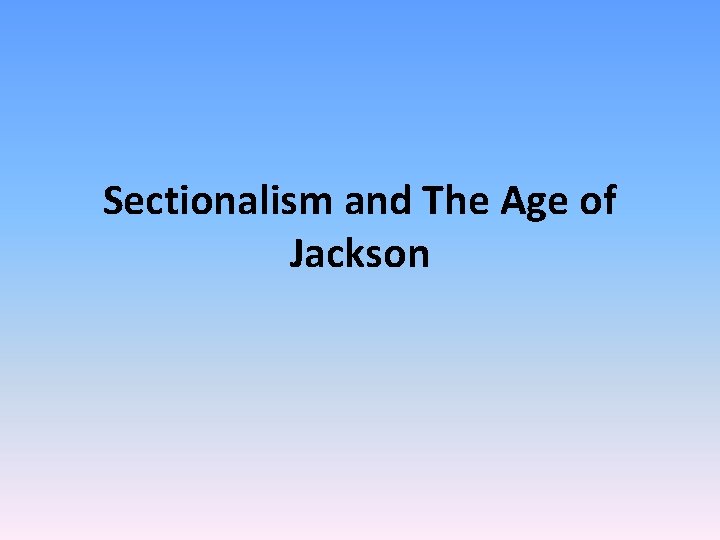 Sectionalism and The Age of Jackson Sectionalism Northeast