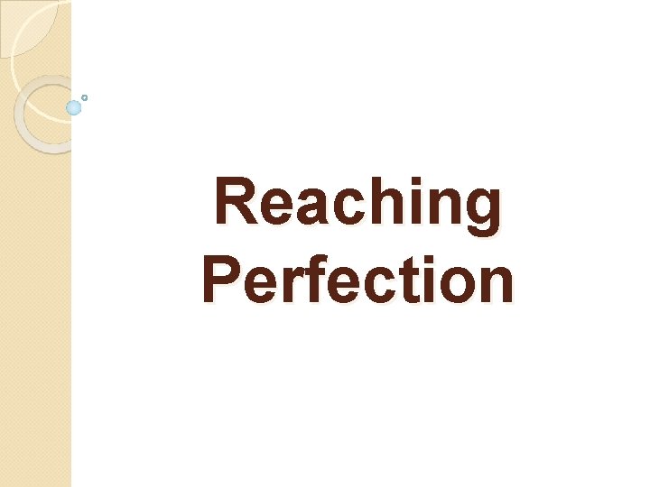 Reaching Perfection Once we understand what it means