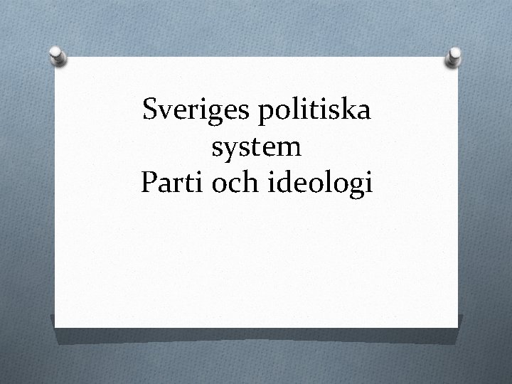 Sveriges politiska system Parti och ideologi Politik O