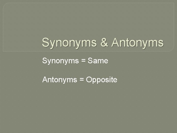 Synonyms Antonyms Synonyms Same Antonyms Opposite Passage 1
