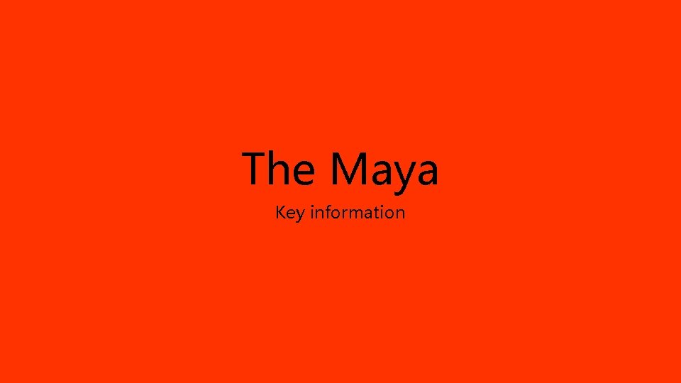 The Maya Key information The Maya Civilisation Where