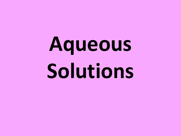 Aqueous Solutions Thinking of the Molecules Why do