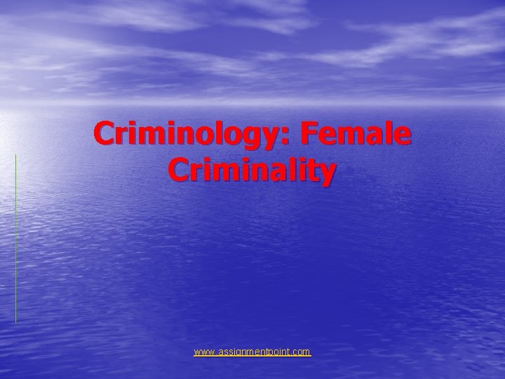 Criminology Female Criminality www assignmentpoint com Criminology Female